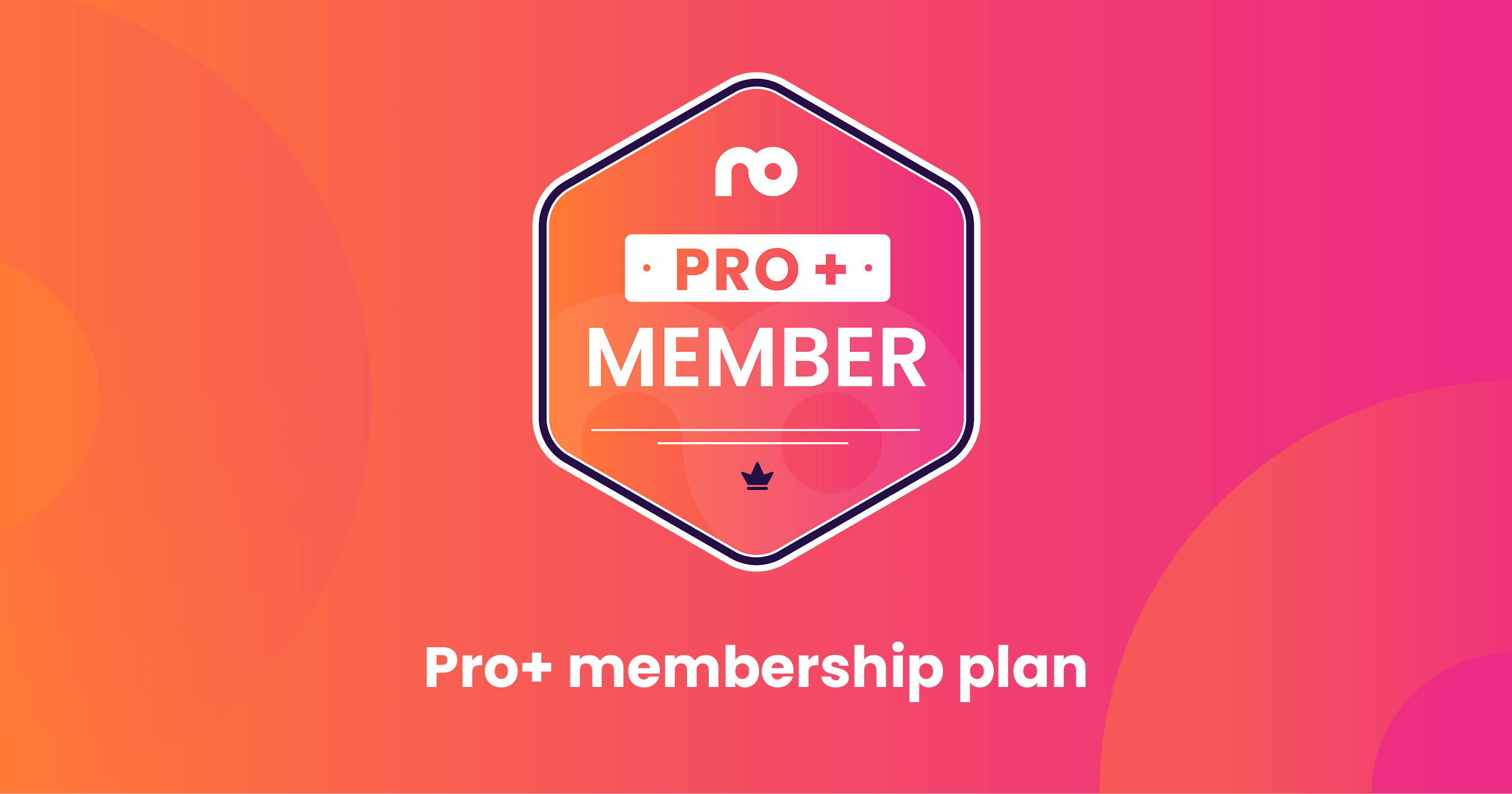 Welcome to Pro+ membership